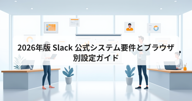 2026年版 Slack 公式システム要件とブラウザ別設定ガイド - アプリの達人