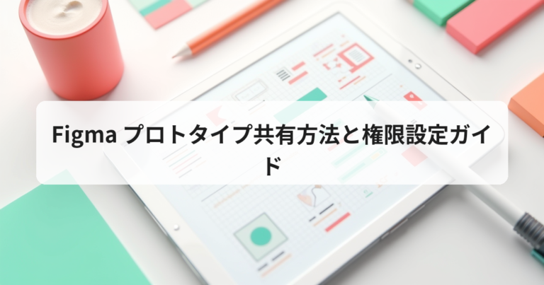 Figma プロトタイプ共有方法と権限設定ガイド - アプリの達人