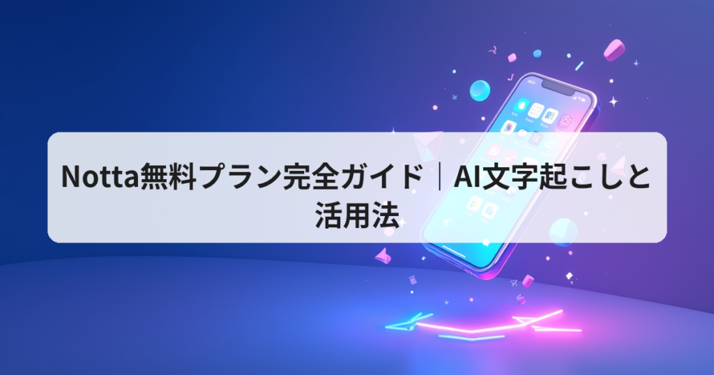 Notta無料プラン完全ガイド｜AI文字起こしと活用法 - アプリの達人