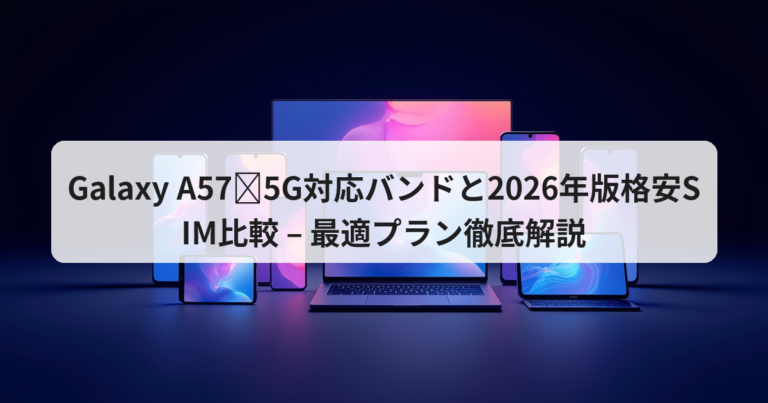 Galaxy A57 5G対応バンドと2026年版格安SIM比較 – 最適プラン徹底解説 - アプリの達人