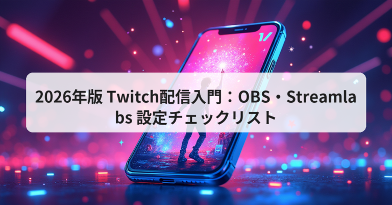 2026年版 Twitch配信入門：OBS・Streamlabs 設定チェックリスト - アプリの達人