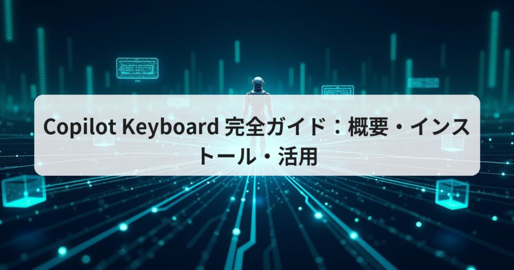Copilot Keyboard 完全ガイド：概要・インストール・活用 - アプリの達人