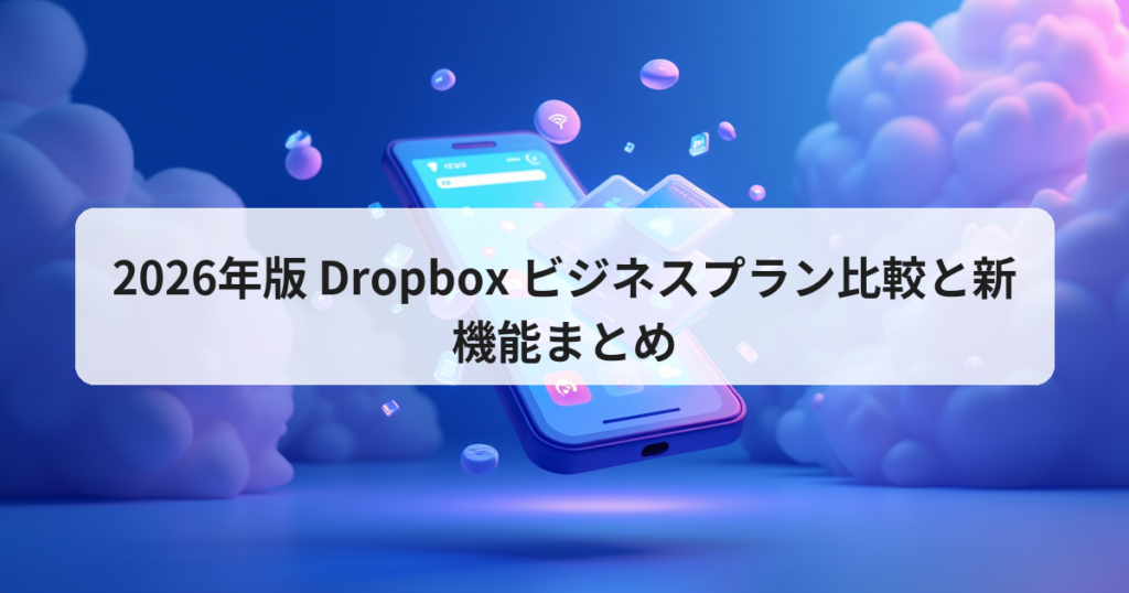 2026年版 Dropbox ビジネスプラン比較と新機能まとめ - アプリの達人