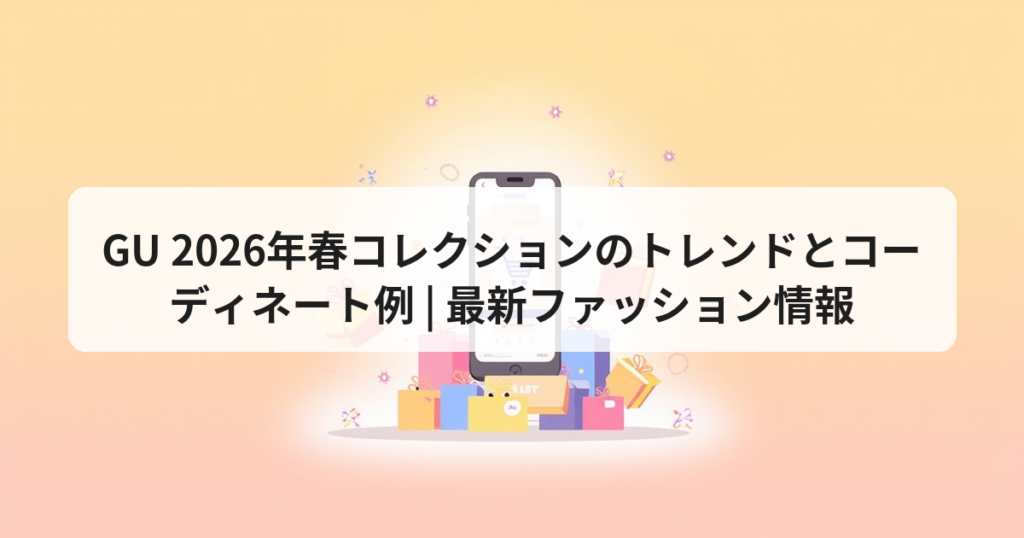 GU 2026年春コレクションのトレンドとコーディネート例 | 最新ファッション情報 - アプリの達人