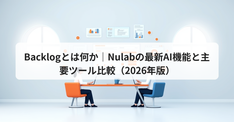 Backlogとは何か｜Nulabの最新AI機能と主要ツール比較（2026年版） - アプリの達人
