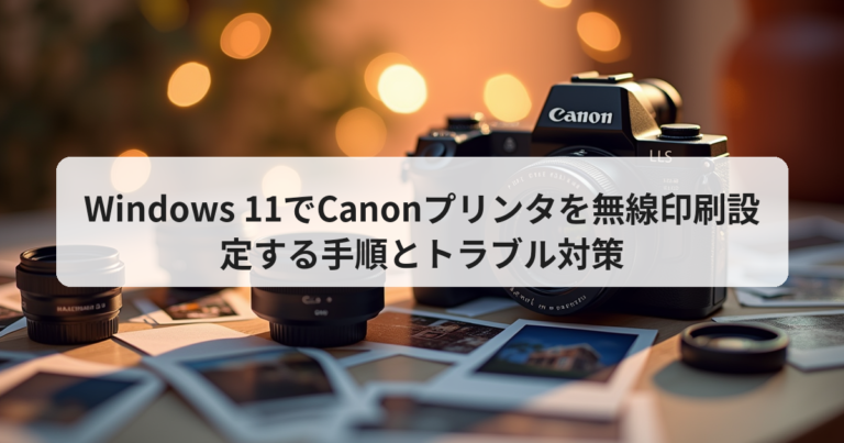 Windows 11でCanonプリンタを無線印刷設定する手順とトラブル対策 - アプリの達人