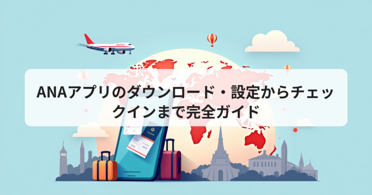 ANAアプリのダウンロード・設定からチェックインまで完全ガイド - アプリの達人