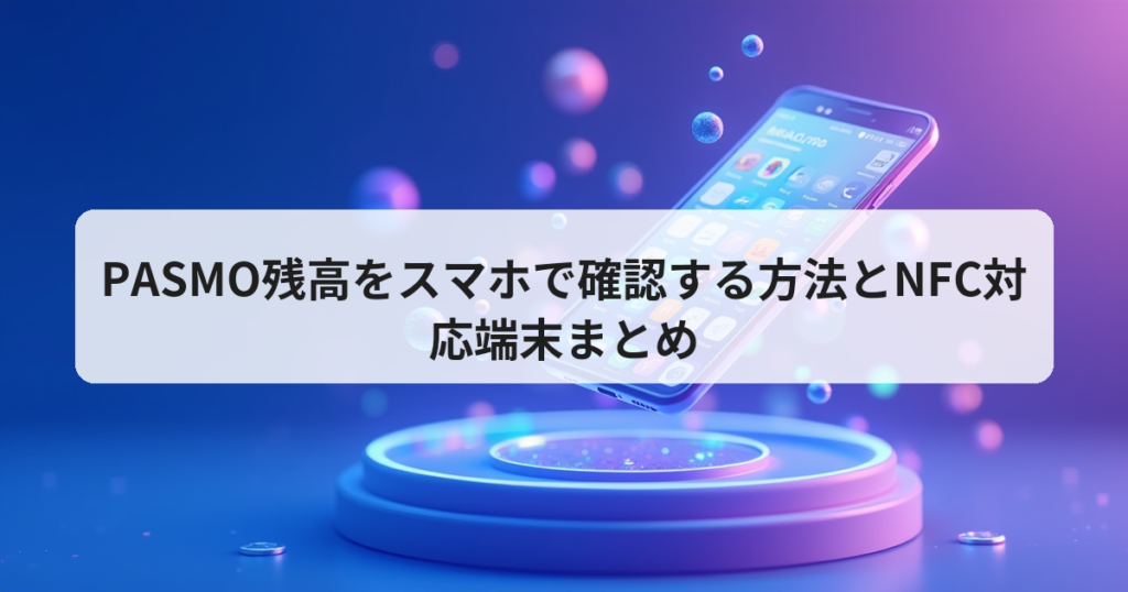 PASMO残高をスマホで確認する方法とNFC対応端末まとめ - アプリの達人