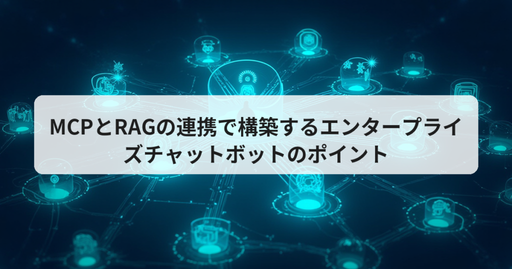 MCPとRAGの連携で構築するエンタープライズチャットボットのポイント - アプリの達人