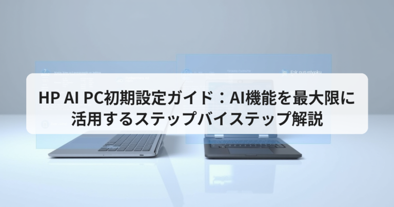 HP AI PC初期設定ガイド：AI機能を最大限に活用するステップバイステップ解説 - アプリの達人