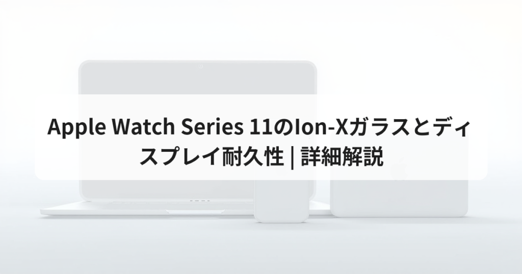 Apple Watch Series 11のIon-Xガラスとディスプレイ耐久性 | 詳細解説 - アプリの達人