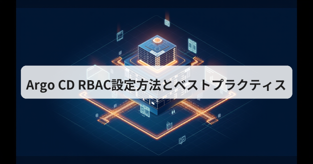 Argo CD RBAC設定方法とベストプラクティス - アプリの達人