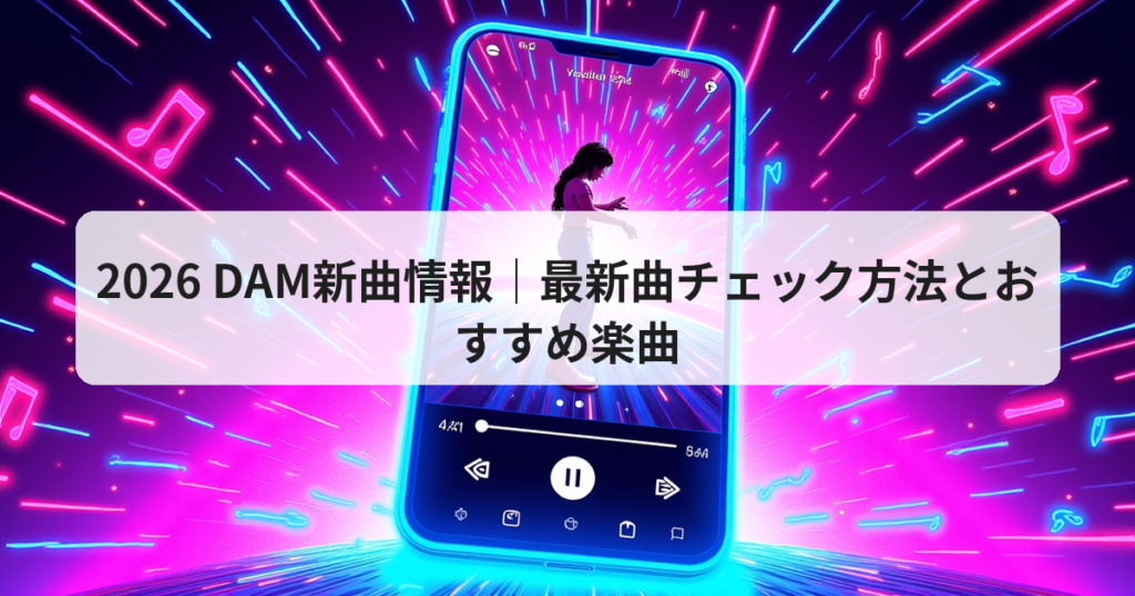 2026 DAM新曲情報｜最新曲チェック方法とおすすめ楽曲 - アプリの達人