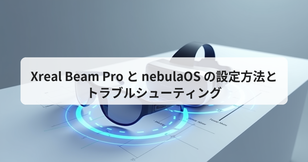 Xreal Beam Pro と nebulaOS の設定方法とトラブルシューティング - アプリの達人