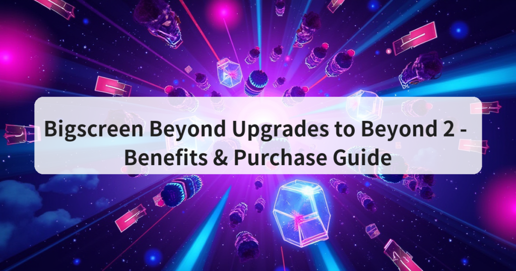 Bigscreen Beyond Upgrades to Beyond 2 - Benefits & Purchase Guide - アプリの達人