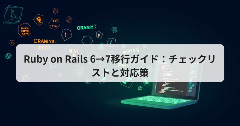 Ruby on Rails 6→7移行ガイド：チェックリストと対応策 - アプリの達人