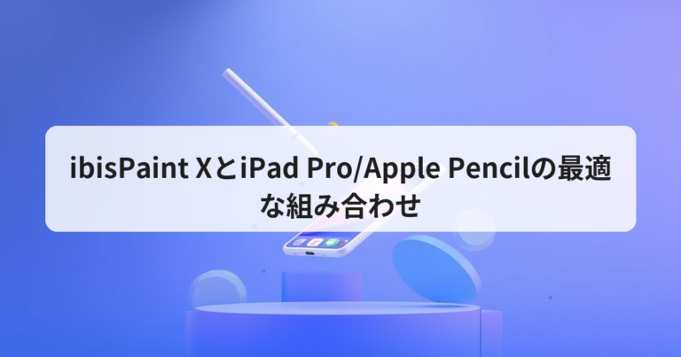 ibisPaint XとiPad Pro/Apple Pencilの最適な組み合わせ - アプリの達人