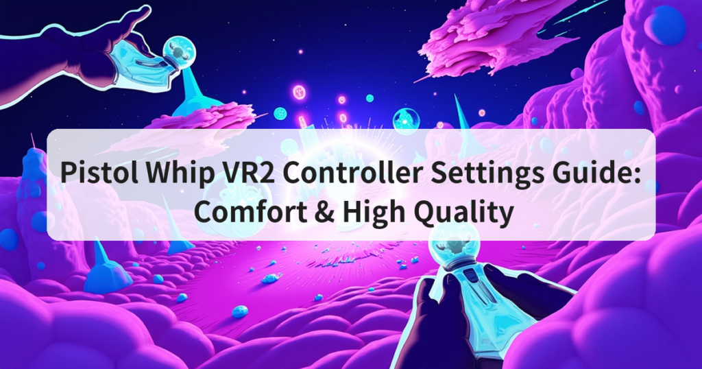 Pistol Whip VR2 Controller Settings Guide: Comfort & High Quality - アプリの達人