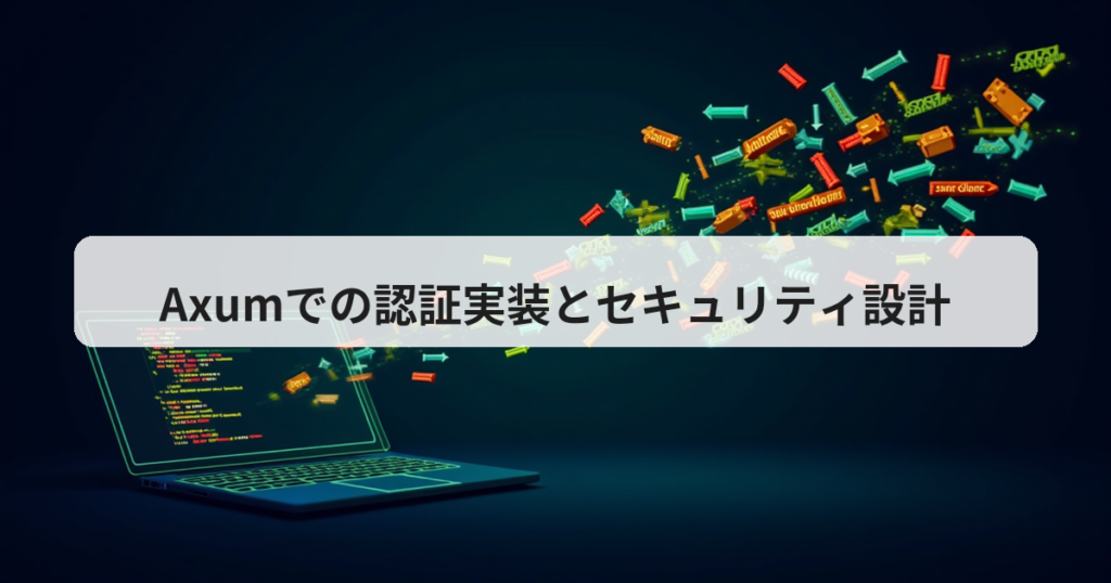 Axumでの認証実装とセキュリティ設計 - アプリの達人