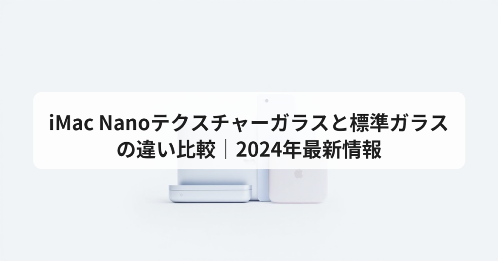 iMac Nanoテクスチャーガラスと標準ガラスの違い比較｜2024年最新情報 - アプリの達人