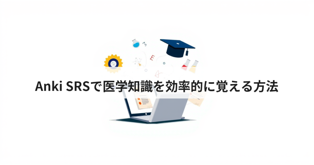 Anki SRSで医学知識を効率的に覚える方法 - アプリの達人