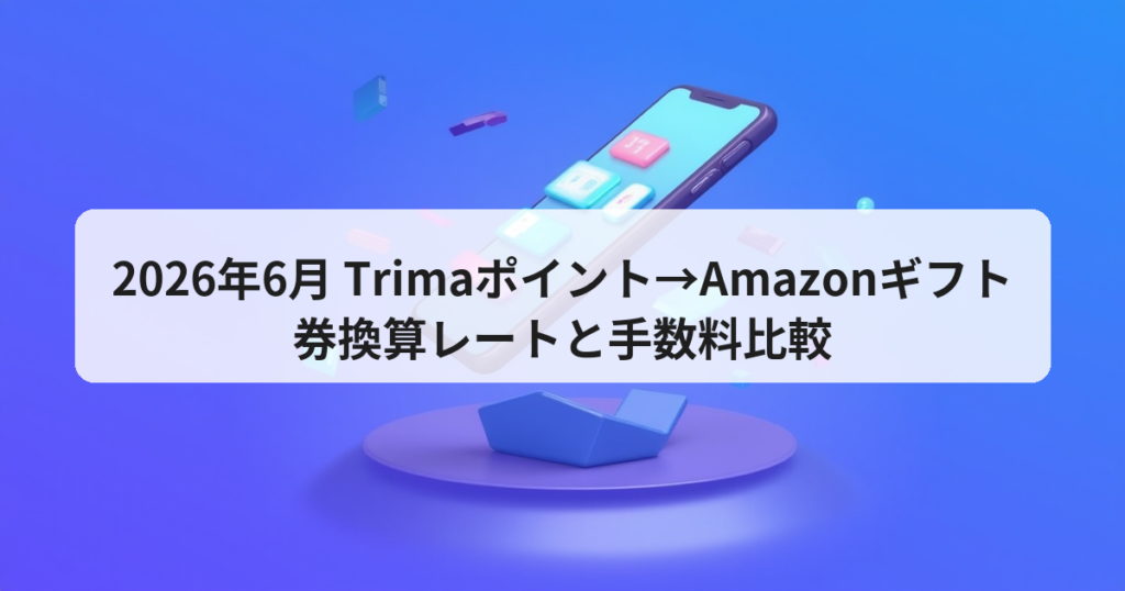 2026年6月 Trimaポイント→Amazonギフト券換算レートと手数料比較 - アプリの達人