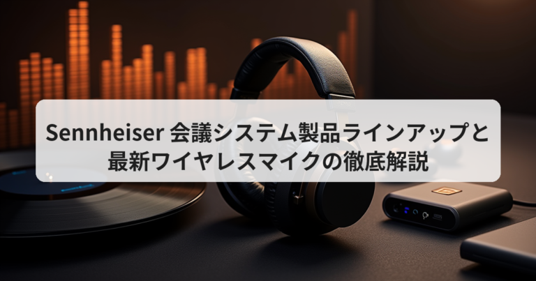 Sennheiser 会議システム製品ラインアップと最新ワイヤレスマイクの徹底解説 - アプリの達人