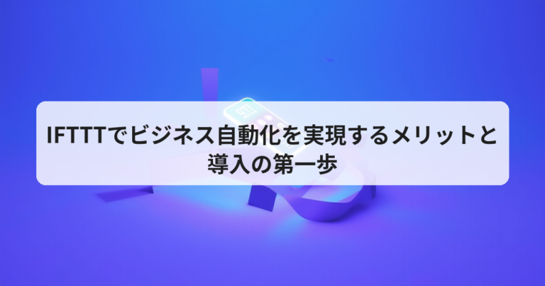 IFTTTでビジネス自動化を実現するメリットと導入の第一歩 - アプリの達人