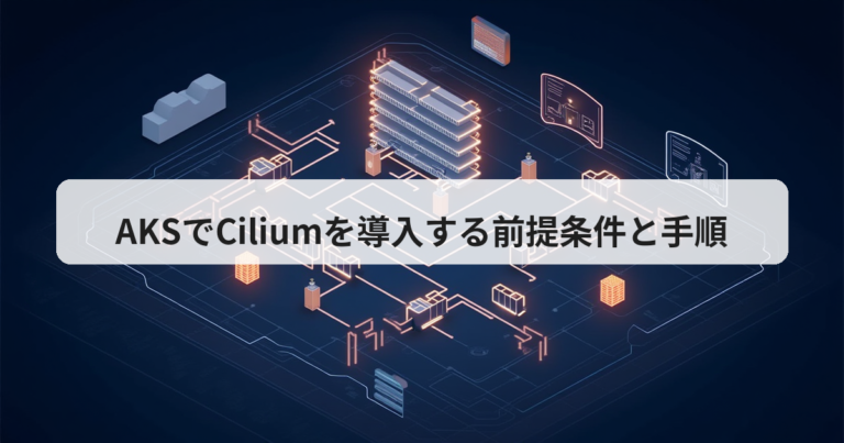 AKSでCiliumを導入する前提条件と手順 - アプリの達人