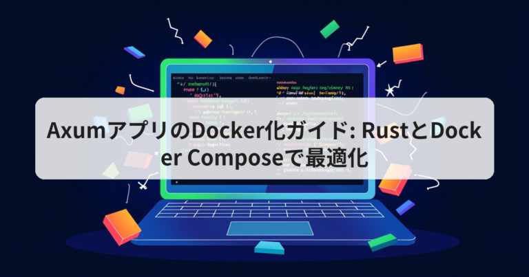 AxumアプリのDocker化ガイド: RustとDocker Composeで最適化 - アプリの達人