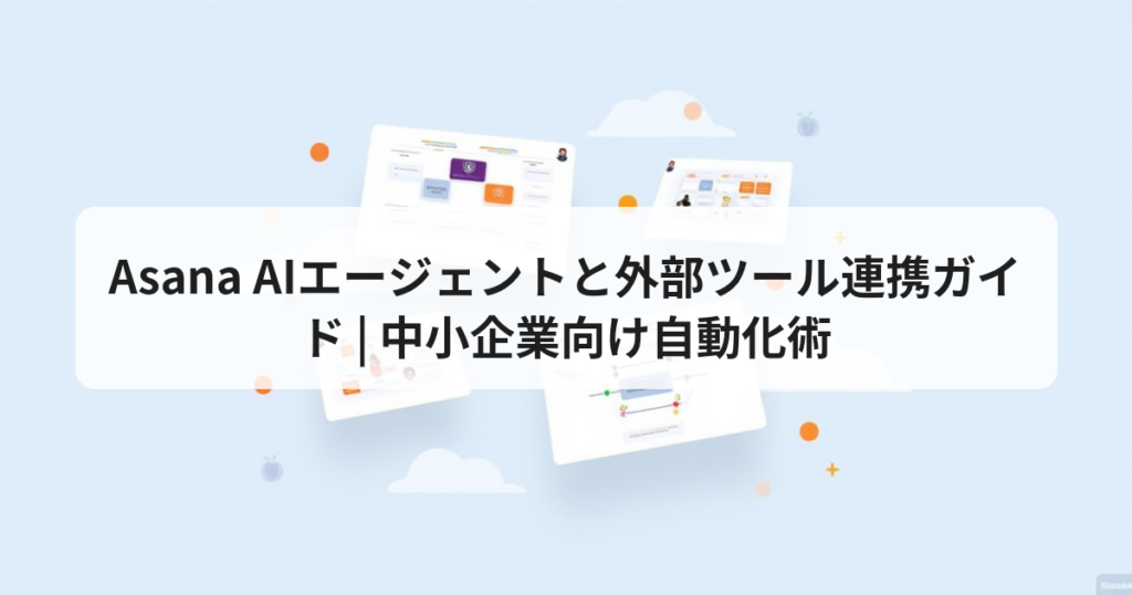 Asana AIエージェントと外部ツール連携ガイド | 中小企業向け自動化術 - アプリの達人