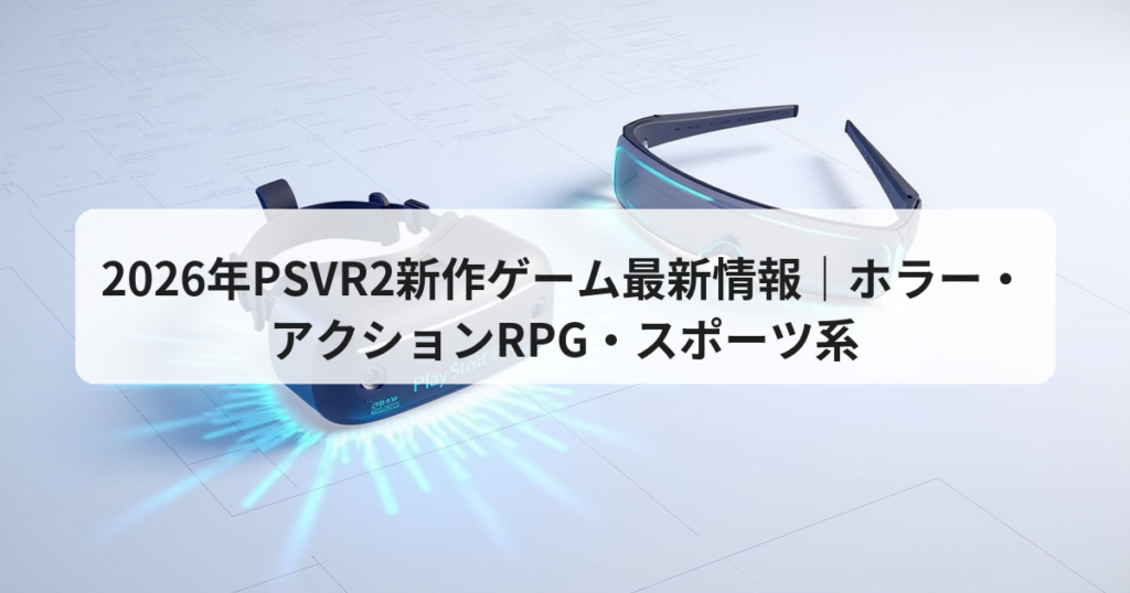 2026年PSVR2新作ゲーム最新情報｜ホラー・アクションRPG・スポーツ系 - アプリの達人